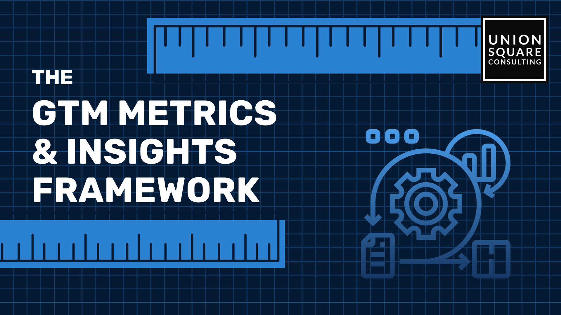 The GTM Metrics and Insights Framework - Union Square Consulting The GTM Metrics and Insights Framework - Union Square Consulting